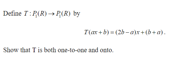 Solved Define T:P1(R)→P1(R) by T(ax+b)=(2b−a)x+(b+a). Show | Chegg.com