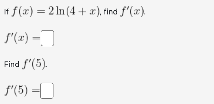 Solved If f(x)=2ln(4+x), ﻿find f'(x).f'(x)=Find f'(5).f'(5)= | Chegg.com