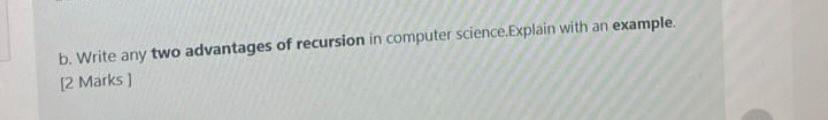 Solved b. Write any two advantages of recursion in computer | Chegg.com