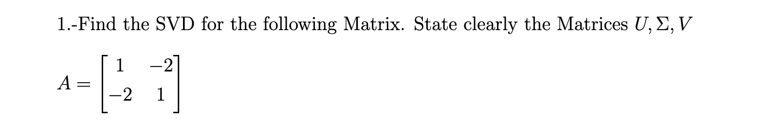 Solved 1.- Find the SVD for the following Matrix. State | Chegg.com