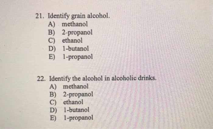 Solved 21. Identify grain alcohol. A) methanol B) 2-propanol | Chegg.com
