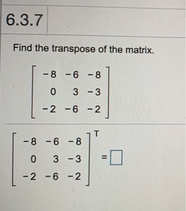 Solved 6.3.5 Find the transpose of the matrix. -4 4 6 31 8 | Chegg.com