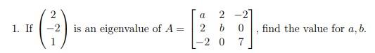 Solved 1. If ⎝⎛2−21⎠⎞ is an eigenvalue of A=⎣⎡a2−22b0−207⎦⎤, | Chegg.com