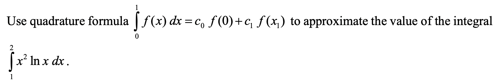 Solved Use quadrature formula ∫01f(x)dx=c0f(0)+c1f(x1) to | Chegg.com
