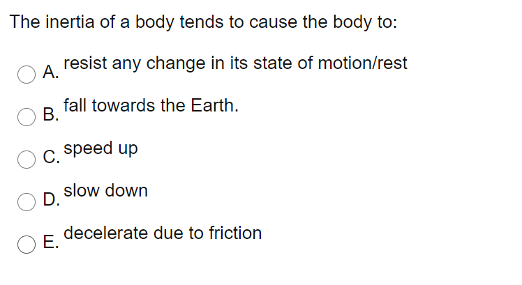Solved The inertia of a body tends to cause the body to: A. | Chegg.com