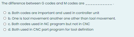 Solved The difference between G codes and M codes are O a. | Chegg.com
