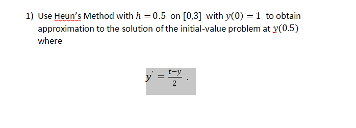 Solved Use Heun's Method with h=0.5 ﻿on 0,3 ﻿with y(0)=1 ﻿to | Chegg.com