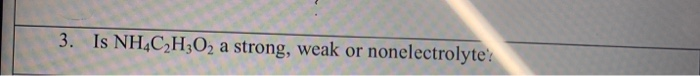 Solved 3. Is NH4C2H3O2 a strong, weak or nonelectrolyte! | Chegg.com