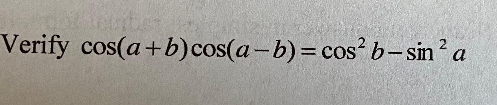 Solved Verify cos(a+b)cos(a - b) = cos? b-sina a | Chegg.com
