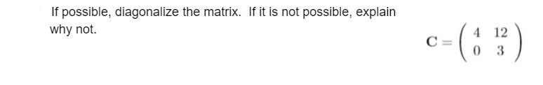 Solved If possible, diagonalize the matrix. If it is not | Chegg.com