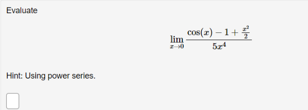 Solved lim as x approaches 0 (cos(x)-1+(x^2/2)/(5x^4) using | Chegg.com