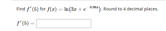 Solved Find f′(5) for f(x)=ln(3x+e−0.06x). Round to 4 | Chegg.com