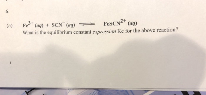 Solved 6. FescN2+ (ag) Fe3+ (aq) +SCN-(aq) What is the | Chegg.com