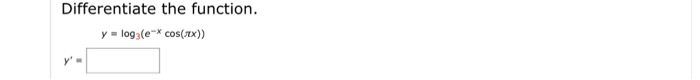 Solved Differentiate the function. y-log3(e-x cos(ax)) | Chegg.com