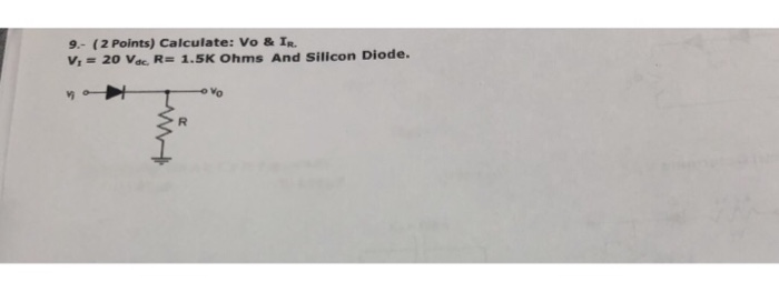 Solved 9.- (2 Points) Calculate: Vo & IR. v, = 20 Vac, R= | Chegg.com