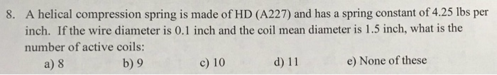 Solved 8. A helical compression spring is made of HD (A227) | Chegg.com