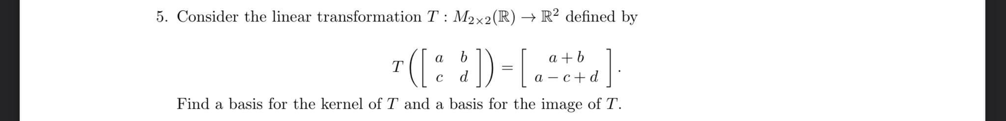 Solved 5. Consider the linear transformation T:M2×2(R)→R2 | Chegg.com