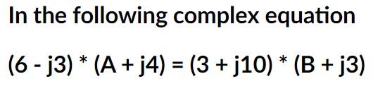 Solved In the following complex equation (8 - j3) * (A + j4) | Chegg.com