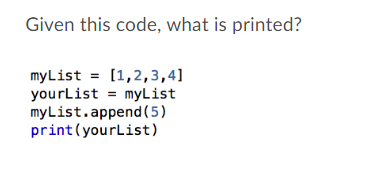 Solved Given this code, what is printed? myList = [1,2,3,4] | Chegg.com