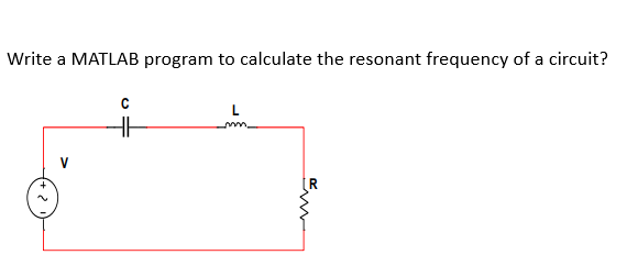 Solved Write a MATLAB program to calculate the resonant | Chegg.com