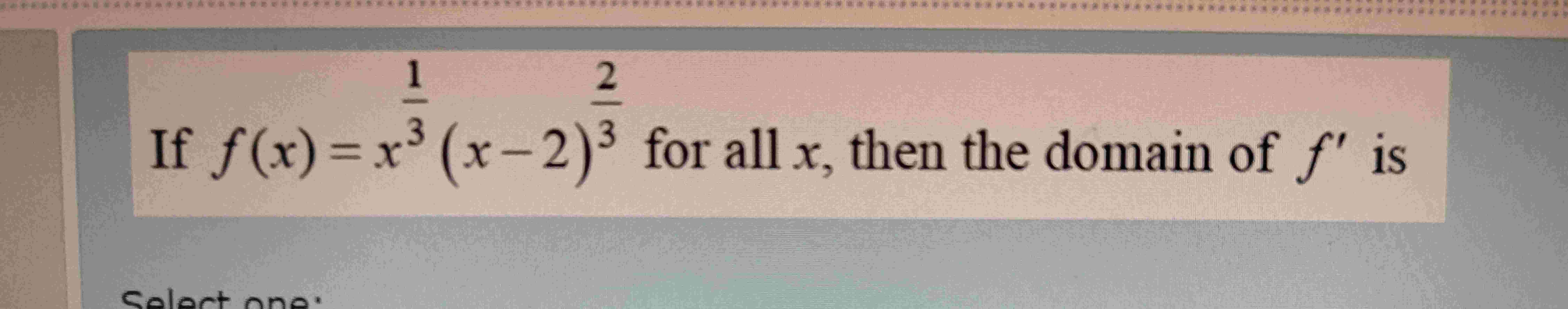 Solved If f(x)=x13(x-2)23 ﻿for all x, ﻿then the domain of f' | Chegg.com