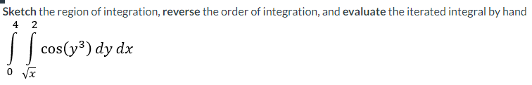 Solved Sketch the region of integration, reverse the order | Chegg.com