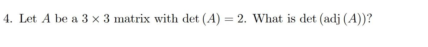 Solved 4. Let A be a 3×3 matrix with det(A)=2. What is | Chegg.com