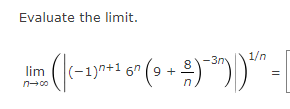 Solved Evaluate the limit. limn→∞(∣(−1)n+16n(9+n8)−3n)∣)1/n= | Chegg.com