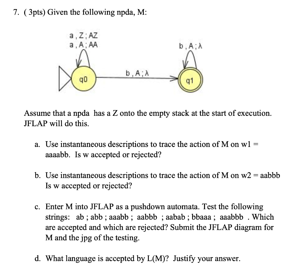 Solved 7. (3pts) Given the following npda, M: a, Z; AZ a, A; | Chegg.com