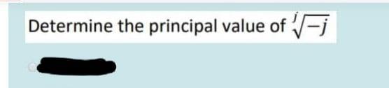 Solved Determine the principal value of '-j | Chegg.com