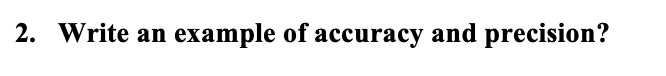 Solved 2. Write an example of accuracy and precision? | Chegg.com