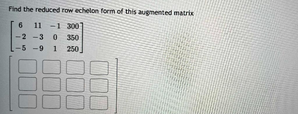 Solved Find the reduced row echelon form of this augmented | Chegg.com