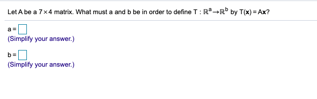 Solved Let A be a 7x4 matrix. What must a and b be in order | Chegg.com