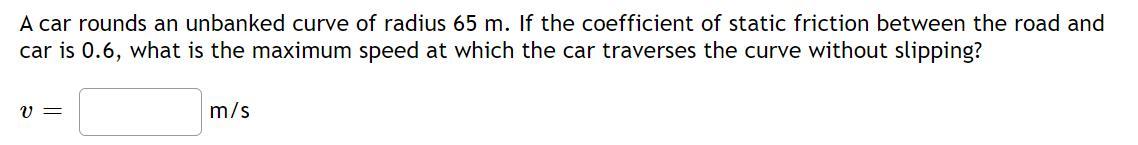 Solved A car rounds an unbanked curve of radius 65 m. If the | Chegg.com
