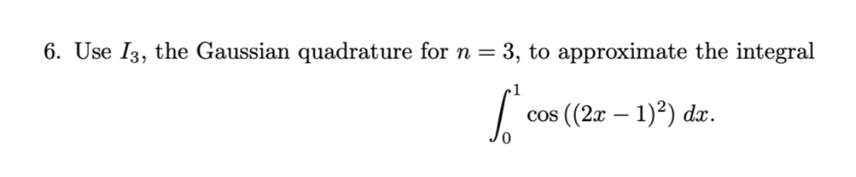 Solved 6. Use 13, the Gaussian quadrature for n=3, to | Chegg.com