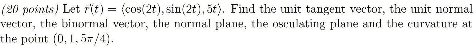 Solved (20 points) Let F(t) = (cos(2t), sin(2t), 5t). Find | Chegg.com