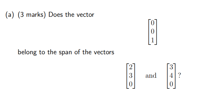 Solved (a) (3 marks) Does the vector belong to the span of | Chegg.com