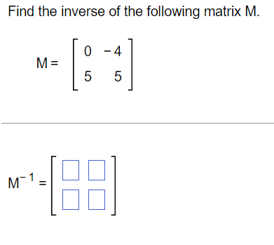 Solved Find the inverse of the following matrix M. M=[05−45] | Chegg.com