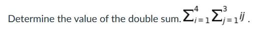 Solved Determine the value of the double sum.Σ=1 Σ=1 . | Chegg.com