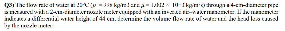 Solved Q3) The flow rate of water at 20∘C(ρ=998 kg/m3 and | Chegg.com