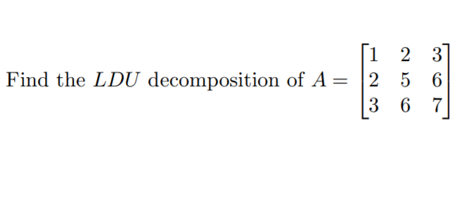 Solved Find the LDU decomposition of A = [1 2 3] 2 5 6 | 3 6 | Chegg.com