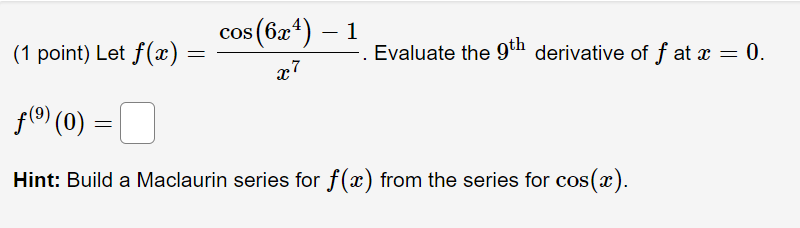 Solved (1 point) Let f(x)=x7cos(6x4)−1. Evaluate the 9th | Chegg.com