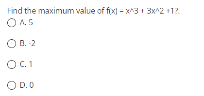 Solved Find the maximum value of f(x)=x∧3+3x∧2+1? A. 5 B. −2 | Chegg.com