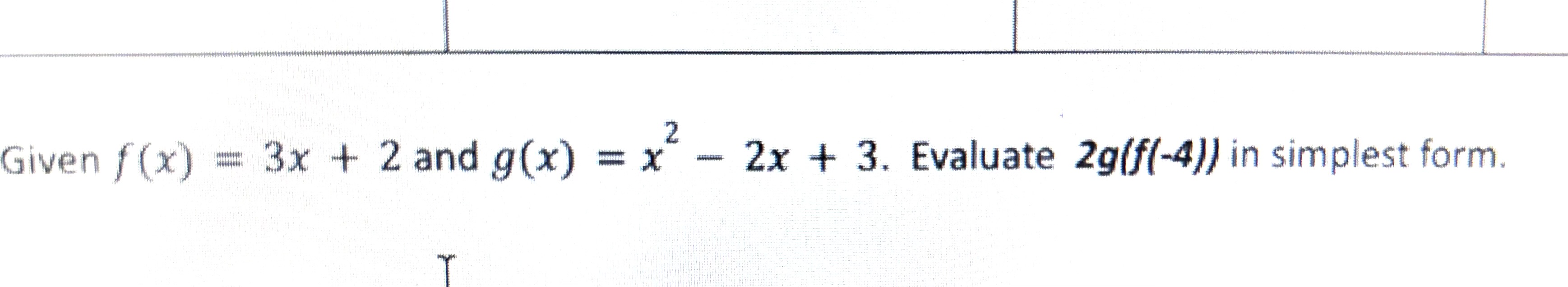 Solved Given f(x)=3x+2 and g(x)=x2−2x+3. Evaluate 2g(f(−4)) | Chegg.com