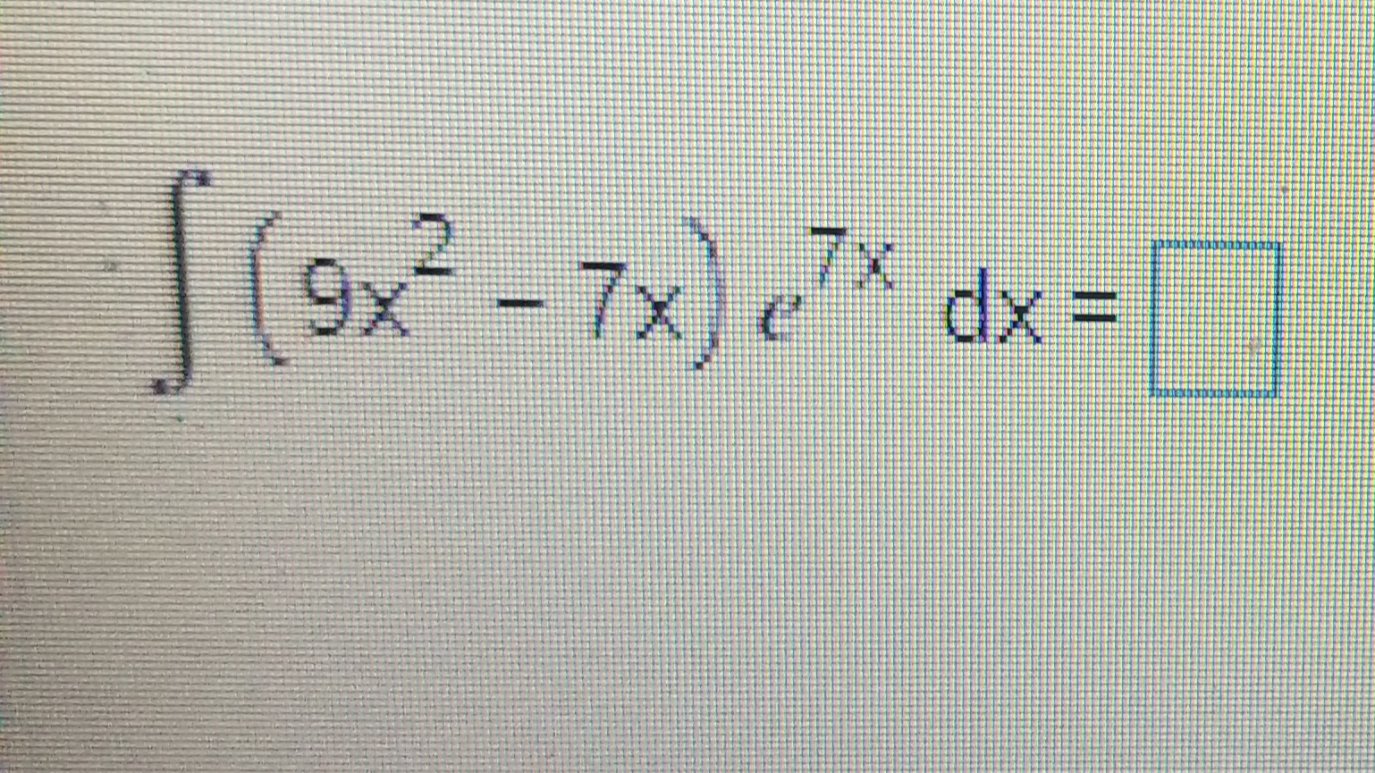 Solved ∫(9x2−7x)e7xdx= | Chegg.com