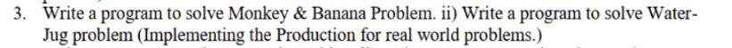 Solved 3. Write a program to solve Monkey & Banana Problem. | Chegg.com