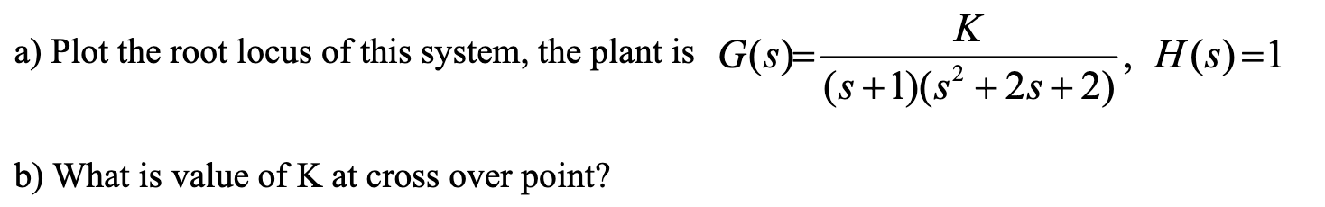 Solved K a) Plot the root locus of this system, the plant is | Chegg.com