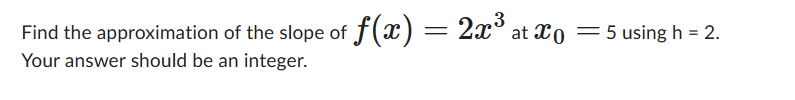 Solved Find the approximation of the slope of f(x)=2x3 at | Chegg.com