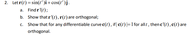 Solved 2. Let r(t) = sin(t')i + cos(t)j. a. Find r'(t); b. | Chegg.com