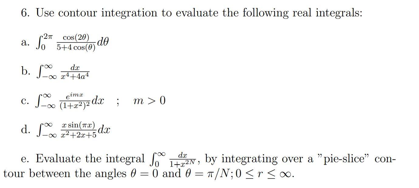 Solved 6. Use contour integration to evaluate the following | Chegg.com Solved 6. Use contour integration to evaluate the following | Chegg.com